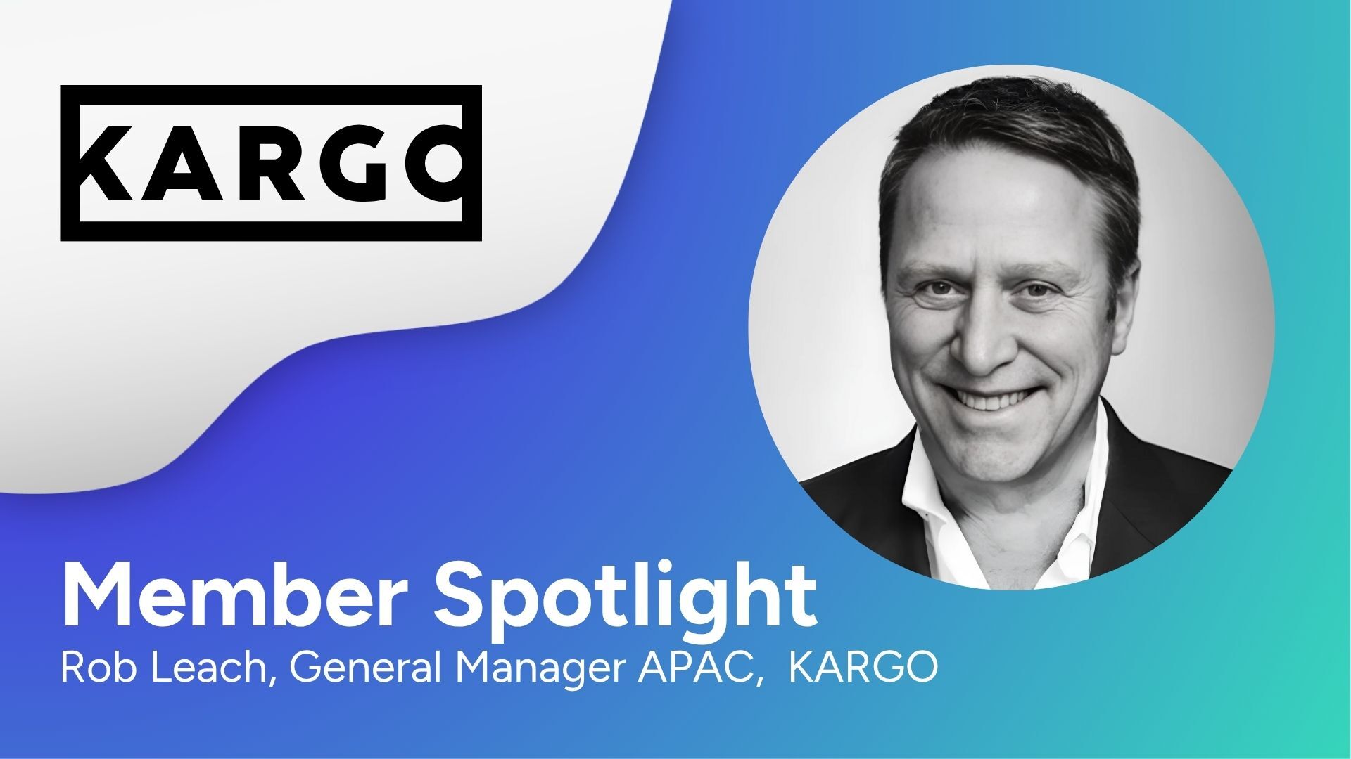 Member Spotlight: Rob Leach - General Manager Kargo APAC
